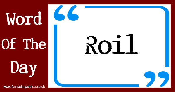 Word of the Day - Roil - For Reading Addicts