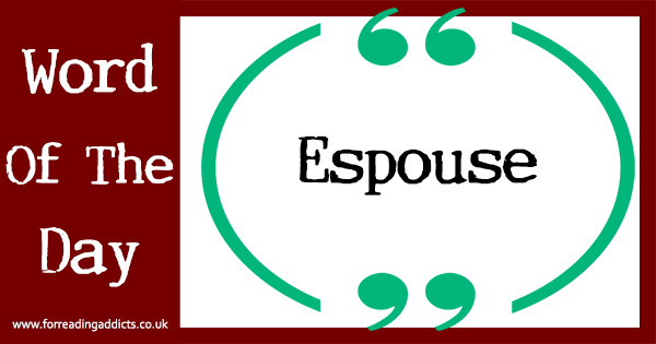 Word of the Day - Espouse - For Reading Addicts